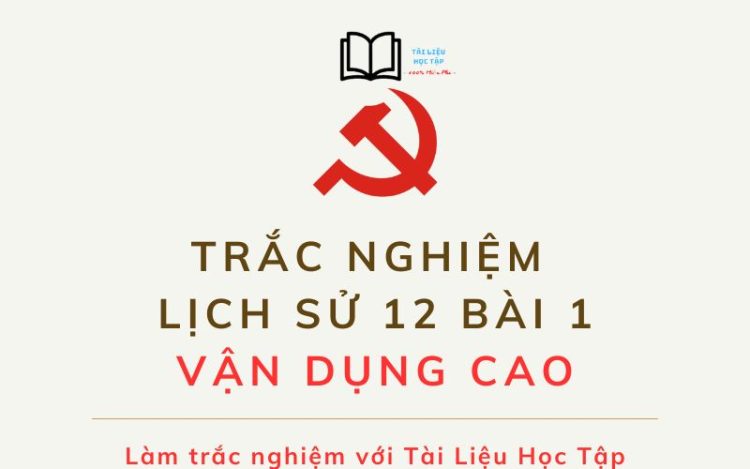 Câu hỏi trắc nghiệm lịch sử 12 bài 1 vận dụng cao có đáp án