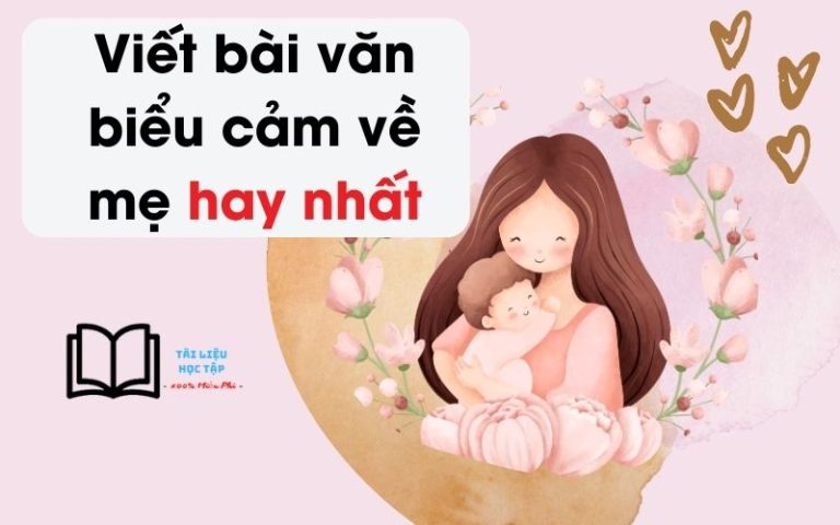Viết bài văn biểu cảm về mẹ hay nhất lớp 7 đạt 9 điểm