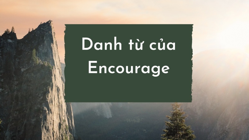 Danh từ của Encourage là gì? Cách dùng và Word Form của Encourage