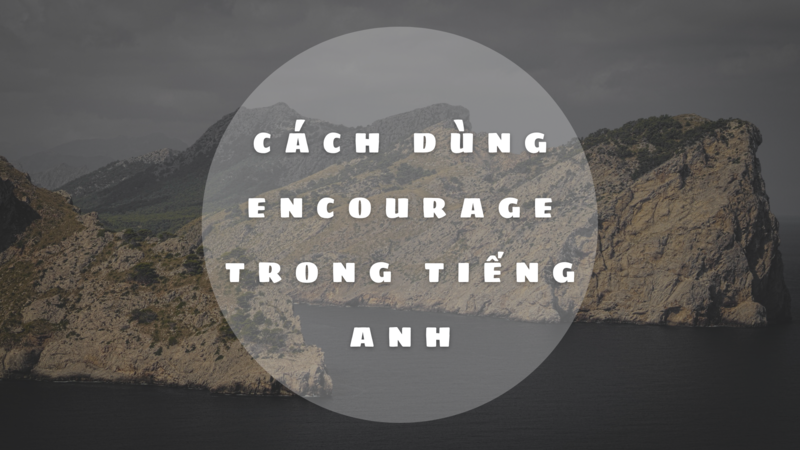 Danh từ của Encourage là gì? Cách dùng và Word Form của Encourage
